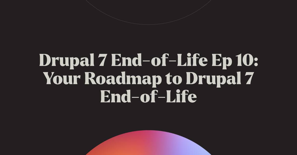 Drupal 7 End-of-Life Ep 10: Your Roadmap to Drupal 7 End-of-Life ... Drupal 7 End-of-Life Ep 10: Your Roadmap to Drupal 7 End-of-Life ...